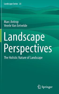 Landscape Perspectives: The Holistic Nature of Landscape by Marc Antrop ...