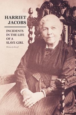 Incidents in the Life of a Slave Girl: Written by Herself by Harriet ...