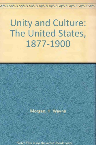 Unity and Culture: The United States 1877-1900 by H. Wayne Morgan ...