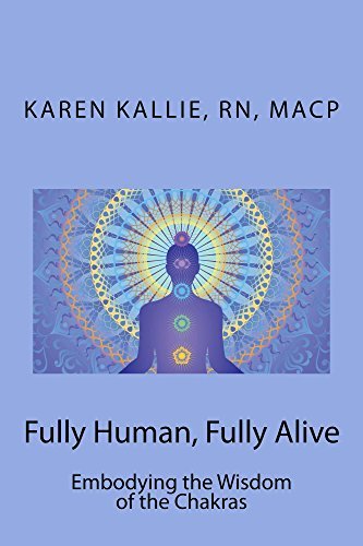Fully Human, Fully Alive: Embodying the Wisdom of the Chakras by Karen ...