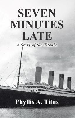 Seven Minutes Late: A Story of the Titanic by Phyllis A. Titus | Goodreads