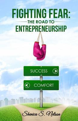Fighting Fear: The Road To Entrepreneurship by Shenica S. Nelson ...