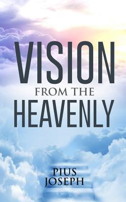 Vision From The Heavenly by Pius Joseph | Goodreads