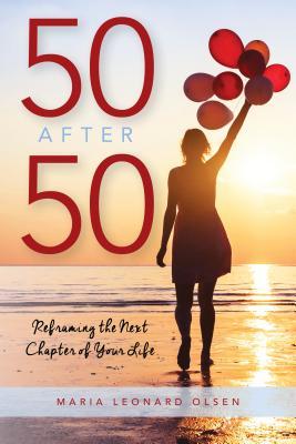 50 After 50: Reframing the Next Chapter of Your Life by Maria Leonard ...