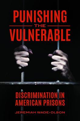 Punishing the Vulnerable: Discrimination in American Prisons by ...