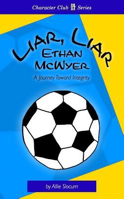 Liar, Liar Ethan McWyer: A Journey Toward Integrity by Allie Slocum ...