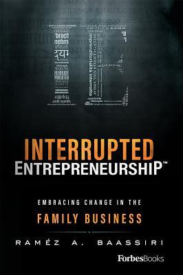 Interrupted Entrepreneurship™: Embracing Change In The Family Business ...