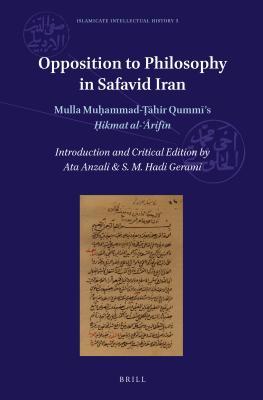 Opposition to Philosophy in Safavid Iran: Mulla Muḥammad-Ṭāhir Qummi's ...