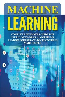 Machine Learning: Complete Beginners Guide for Neural Networks ...