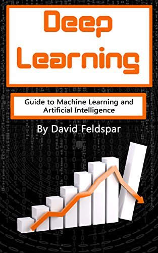 Deep Learning: Guide to Machine Learning and Artificial Intelligence by David Feldspar | Goodreads