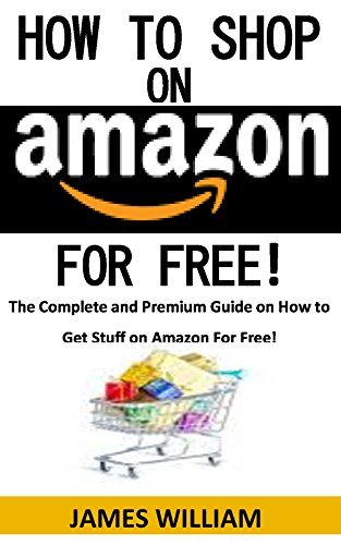 HOW TO SHOP ON AMAZON FOR FREE!: The Complete and Premium Guide on How ...
