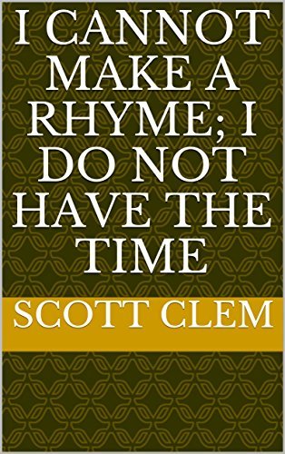 I Cannot Make A Rhyme; I Do Not Have The Time by Scott Clem | Goodreads