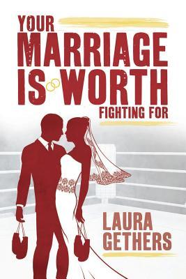 Your Marriage is Worth Fighting For by Laura T. Gethers | Goodreads