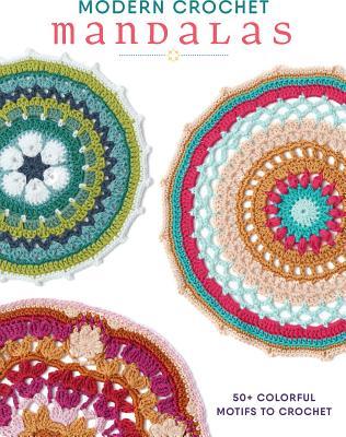 Modern Crochet Mandalas: 50+ Colorful Motifs to Crochet by Interweave ...