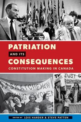 Patriation and Its Consequences: Constitution Making in Canada by Lois ...