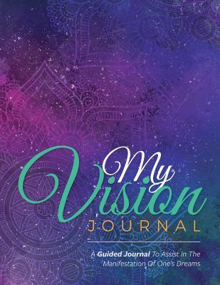 My Vision Journal: A Journal to Assist in the Manifestation of One's ...