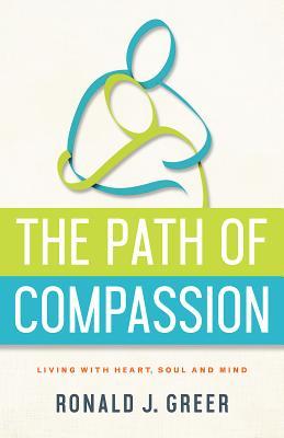 The Path of Compassion: Living with Heart, Soul, and Mind by Ronald J ...