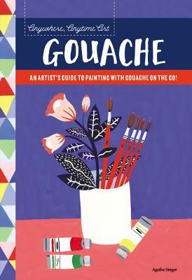 Anywhere, Anytime Art: Gouache: An artist's guide to painting with ...