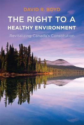 The Right to a Healthy Environment: Revitalizing Canada's Constitution ...