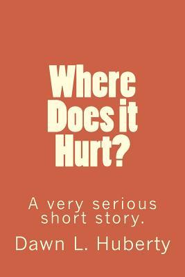 Where Does It Hurt? by Dawn L Huberty | Goodreads