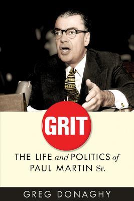 Grit: The Life and Politics of Paul Martin Sr. by Greg Donaghy | Goodreads