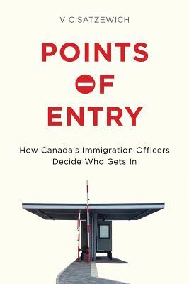 Points of Entry: How Canada’s Immigration Officers Decide Who Gets in ...