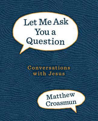 Let Me Ask You a Question: Conversations with Jesus by Matthew Croasmun ...