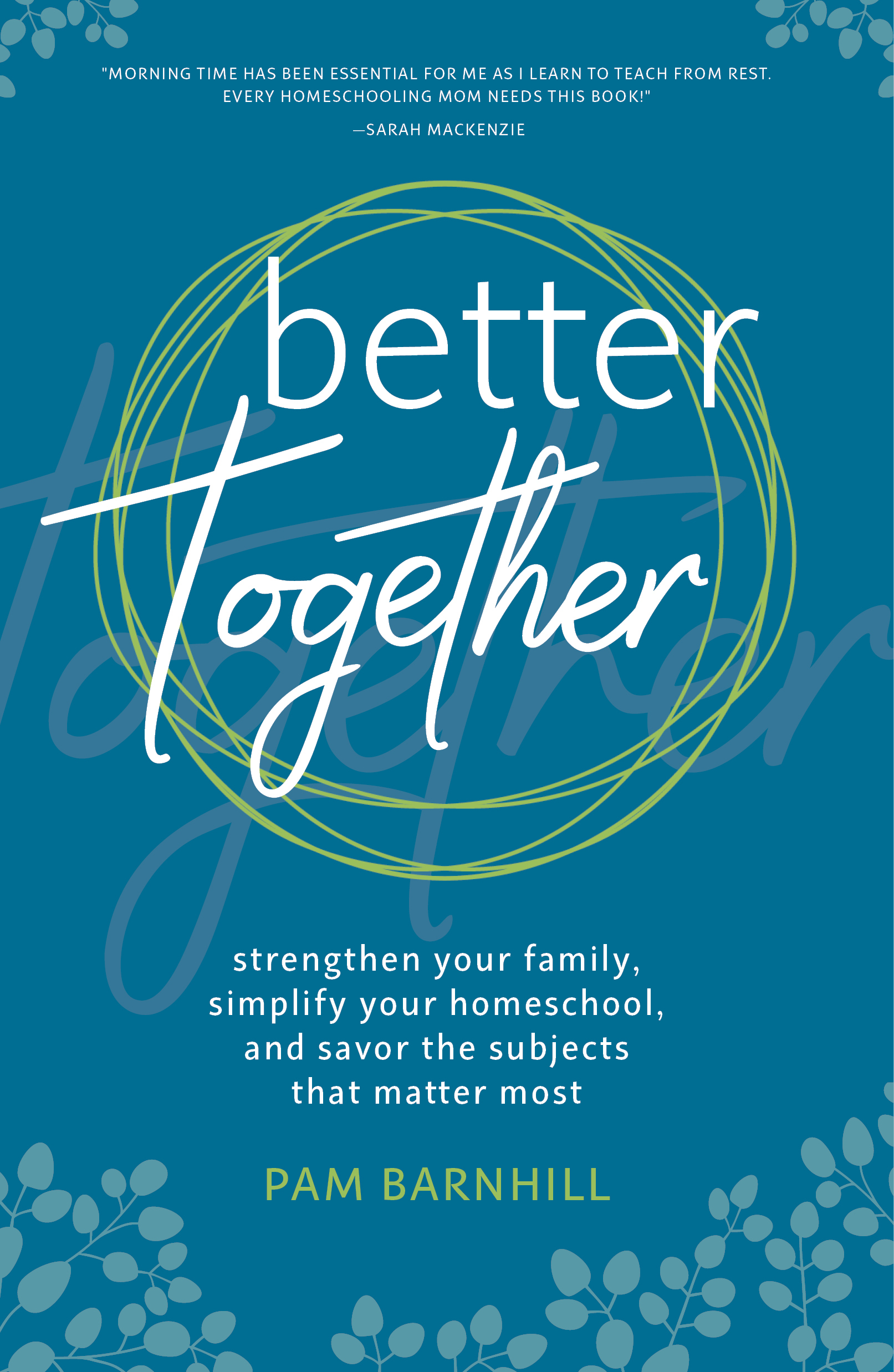 Better Together: Strengthen Your Family, Simplify Your Homeschool, and ...