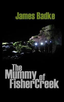 The Mummy of Fisher Creek by James Badke | Goodreads
