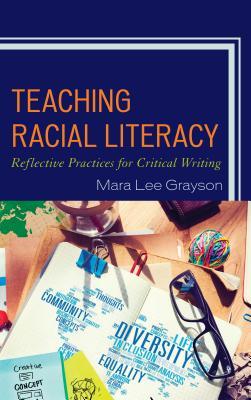 Teaching Racial Literacy: Reflective Practices for Critical Writing by ...
