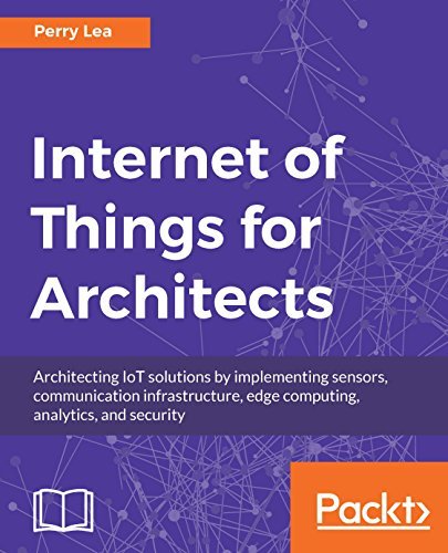 Internet of Things for Architects: Architecting IoT solutions by implementing sensors ...