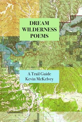 Dream Wilderness Poems by Kevin McKelvey | Goodreads