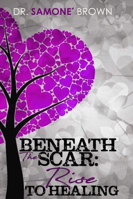 Beneath the Scar: Rise to Healing by Samone Brown | Goodreads