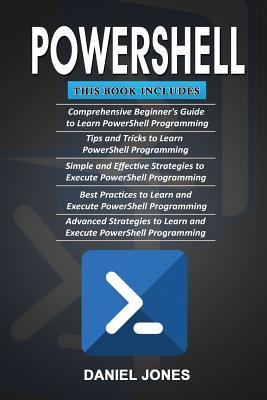 Powershell: 5 Books in 1- Beginner's Guide+ Tips and Tricks+ Simple & Effective Strategies+ Best ...