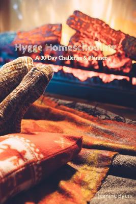Hygge Homeschooling: A 30-Day Challenge & Planner by Jeanine Byers ...