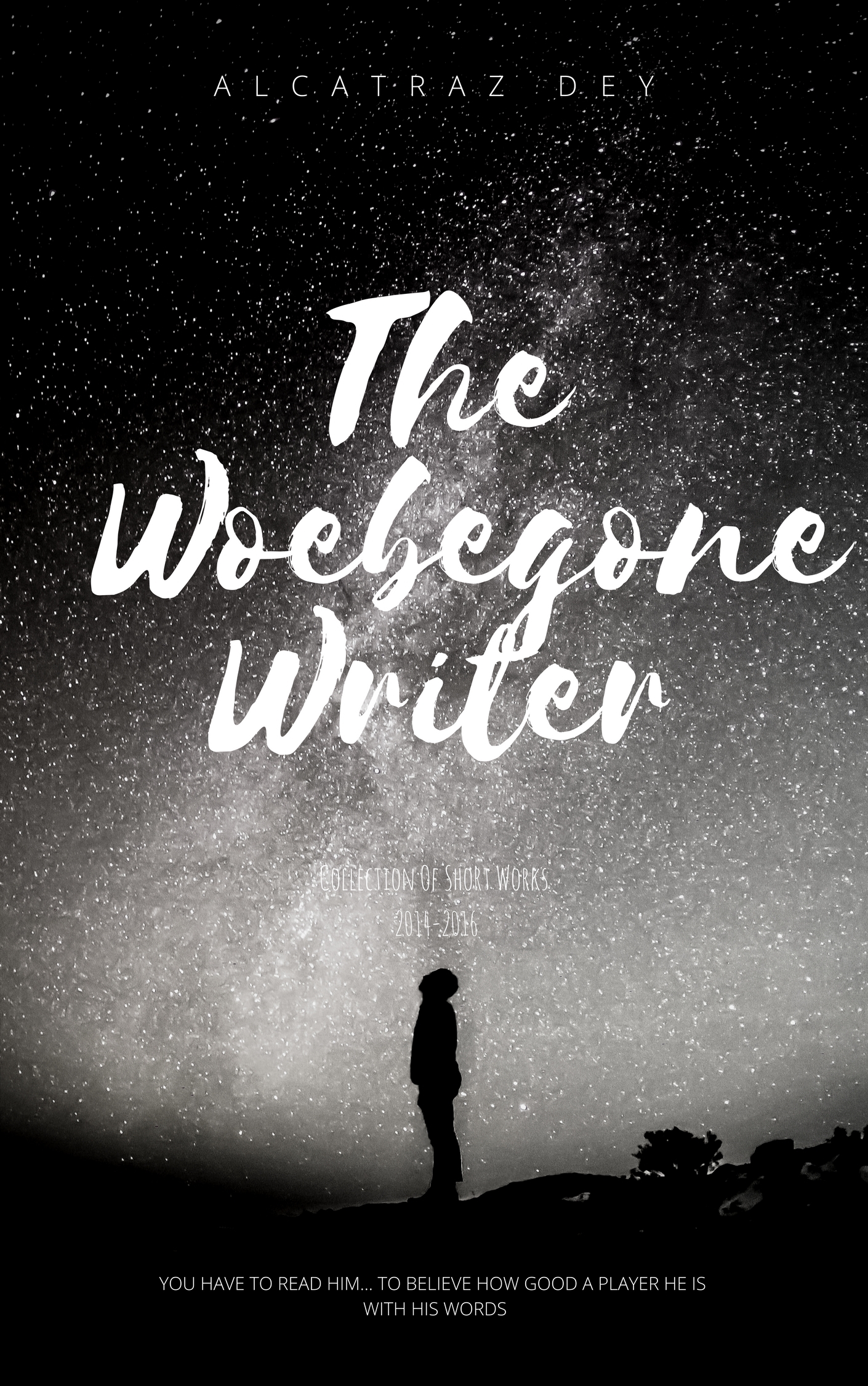 The Woebegone Writer by Alcatraz Dey | Goodreads