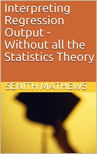 Interpreting Regression Output - Without all the Statistics Theory by Senith Mathews | Goodreads