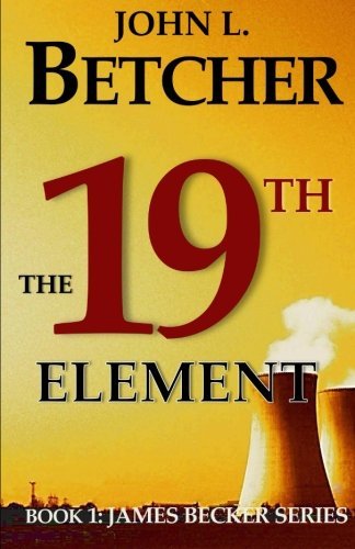 The 19th Element: A James Becker Suspense/Thriller by John L. Betcher ...