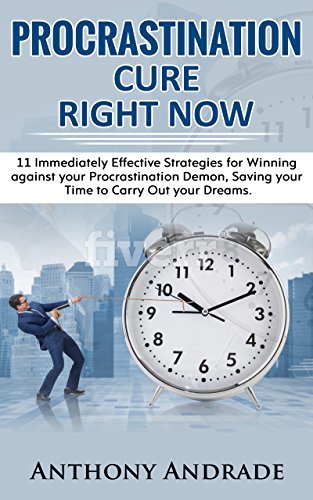 PROCRASTINATION CURE RIGHT NOW: 11 Immediately Effective Strategies for ...