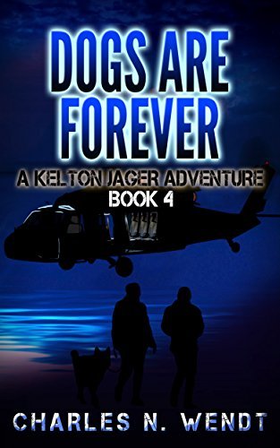 Dogs Are Forever (A Kelton Jager Adventure #4) by Charles Wendt | Goodreads