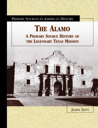 The Alamo: A Primary Source History of the Legendary Texas Mission by ...