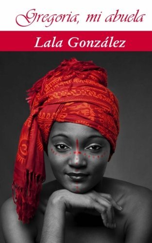 Gregoria, mi abuela (Spanish Edition) by Lala Gonzalez | Goodreads