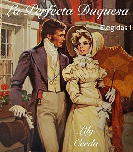 Elegidas I: La Perfecta Duquesa (Spanish Edition) by Lily Cerda | Goodreads