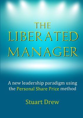 The Liberated Manager: A new leadership paradigm using the Personal ...