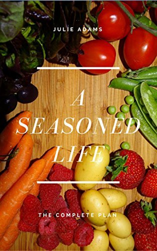 A Seasoned Life: The Complete Diet Plan by Julie Adams | Goodreads