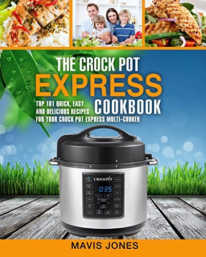 The Crock Pot Express Cookbook: Top 101 Quick, Easy and Delicious ...