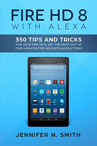 Fire HD 8 with Alexa: 350 Tips and Tricks For Your Fire HD 8. Get The ...