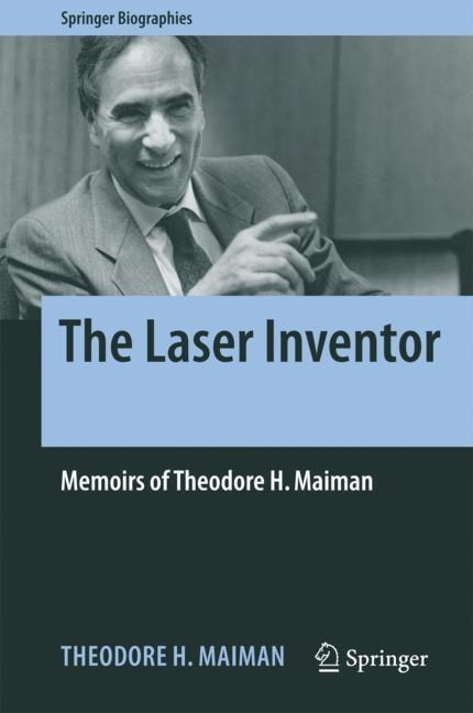 The Laser Inventor: Memoirs of Theodore H. Maiman by Theodore H. Maiman ...