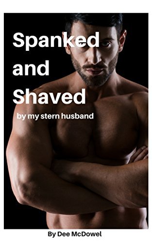 Spanked and Shaved by My Stern Husband by Dee McDowel | Goodreads