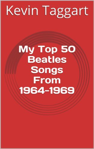 My Top 50 Beatles Songs From 1964-1969 by Kevin Taggart | Goodreads